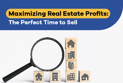 Maximizing Profits in Real Estate: The Perfect Time to Sell Your Property